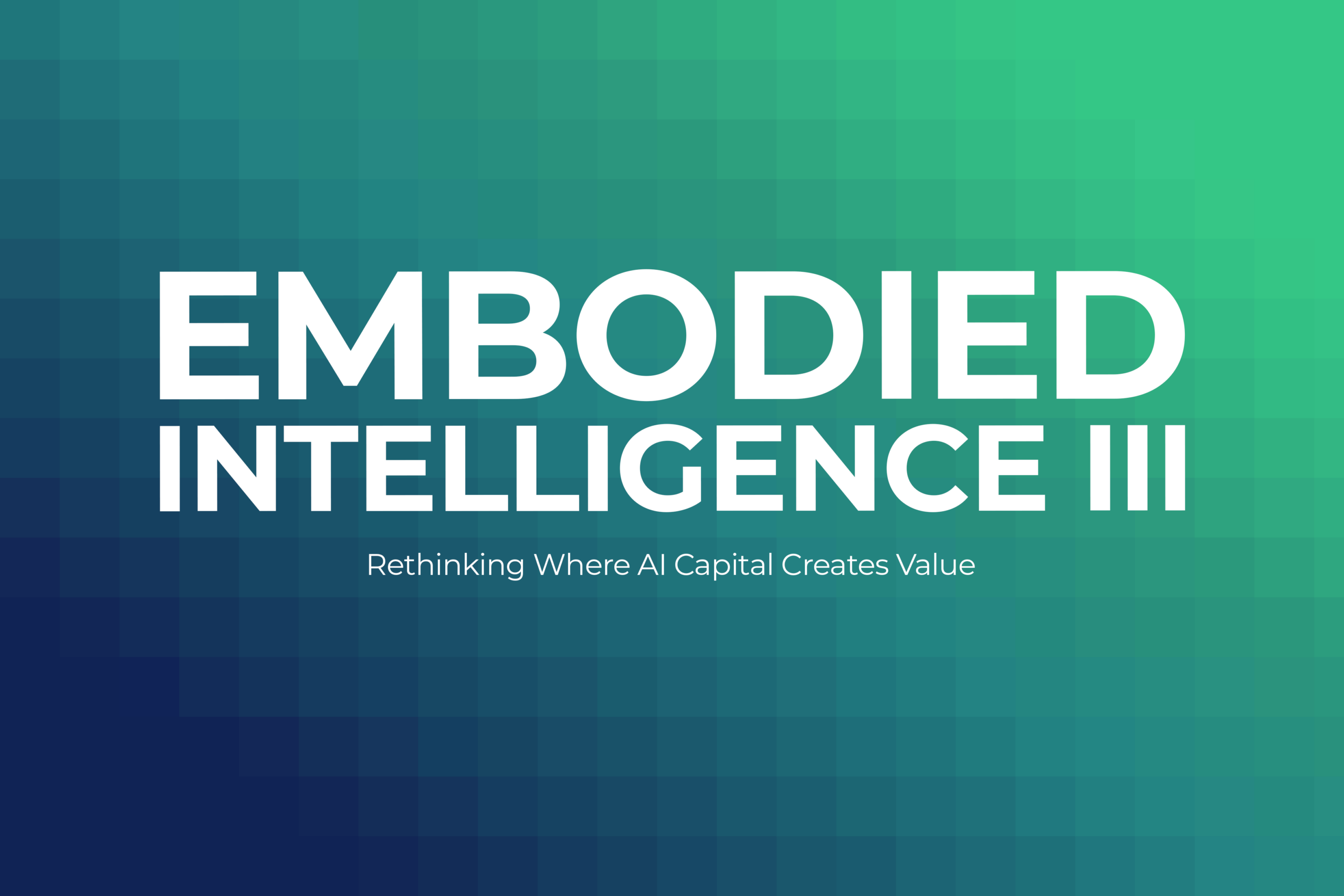 Embodied Intelligence III: Where the next Dollar of AI Capital should ...